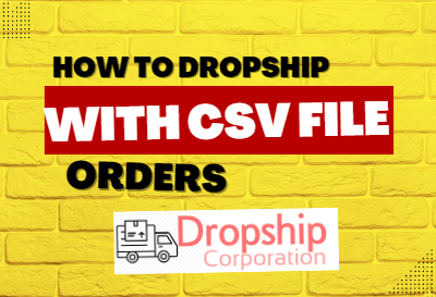 How to Dropship with CSV File Orders? - Dropship Corporation